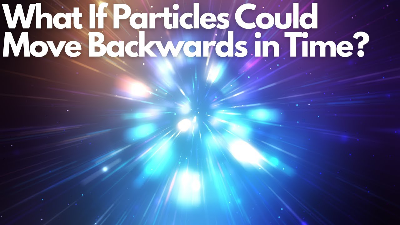 What If Particles Could Move Backwards in Time? - YouTube