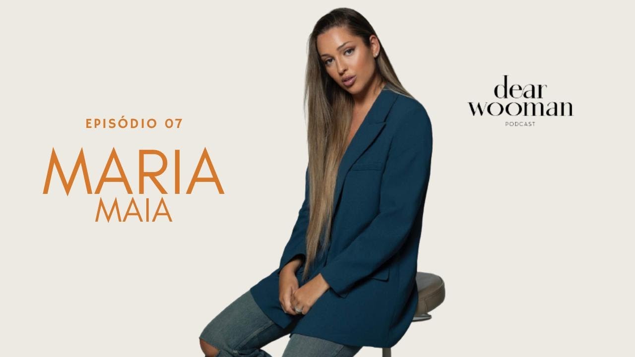 MARIA MAIA - DEAR WOOMAN PODCAST | EP 07 - YouTube