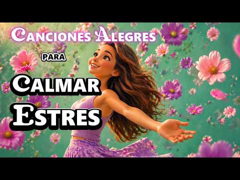 Canciones Alegres para Calmar el Estrés Hoy Calma tu mente y Descansa tu corazon con  Ritmo Suave