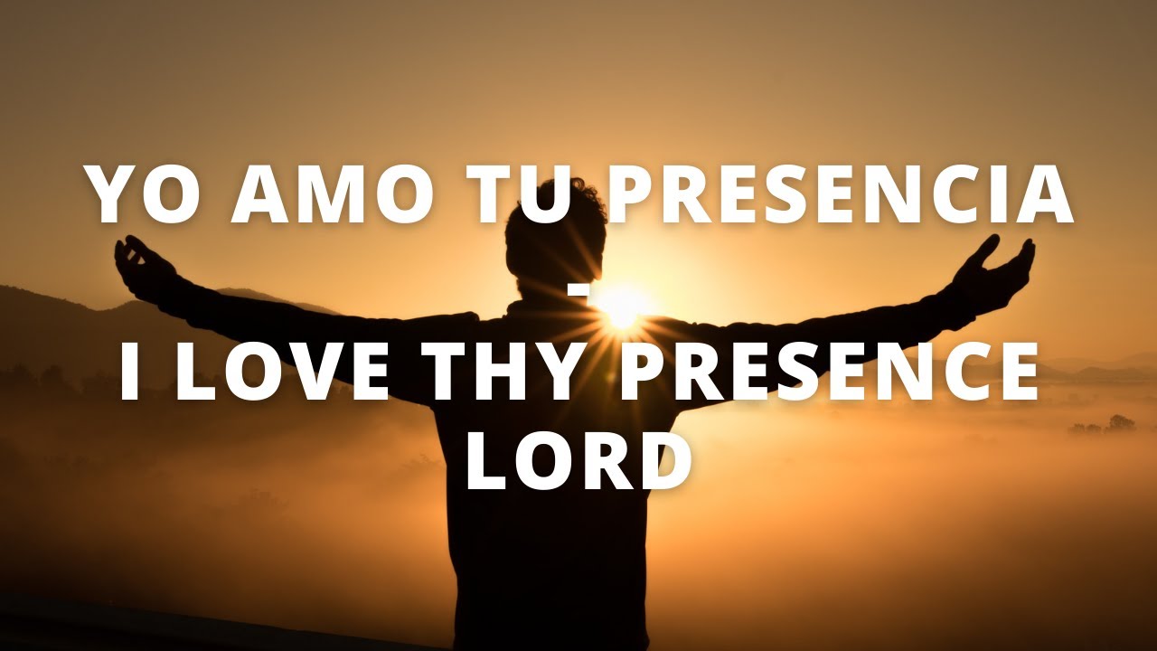 Yo amo Tu presencia | I Love Thy Presence Lord - YouTube