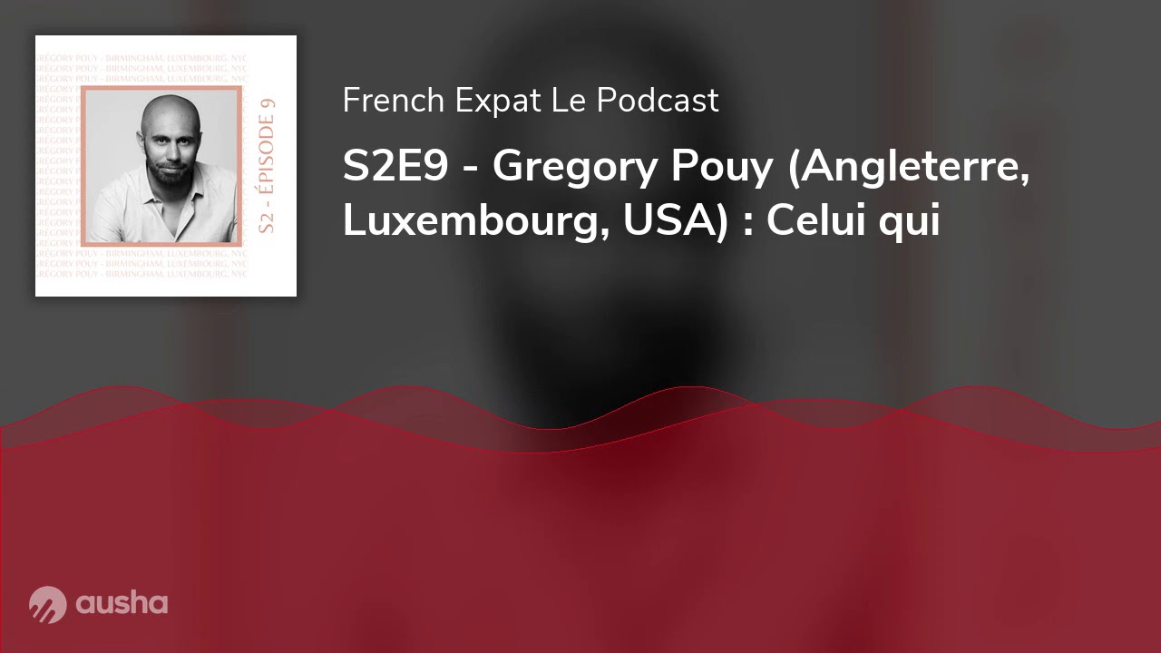 S2E9 - Gregory Pouy (Angleterre, Luxembourg, USA) : Celui qui avait ...