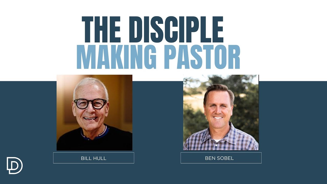 The Disciple Making Pastor | Bill Hull & Ben Sobel - YouTube