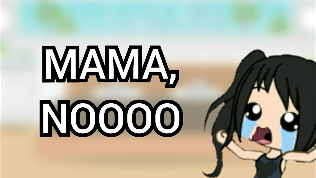MAMA, NOOOOOO ;-; (old meme, I know) - YouTube