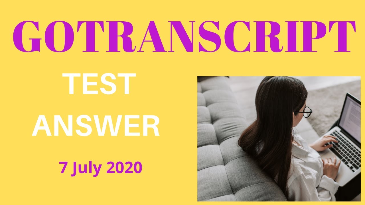 GoTranscript Test Answer 7 July 2020 | 7 July Go Transccipt Test ...