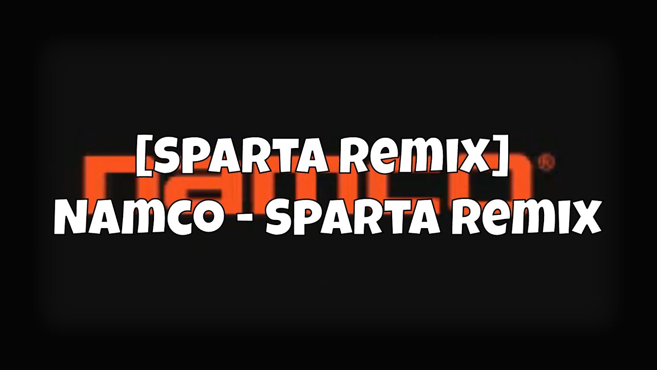 (Request) [Sparta Remix] Namco - Sparta Remix - YouTube