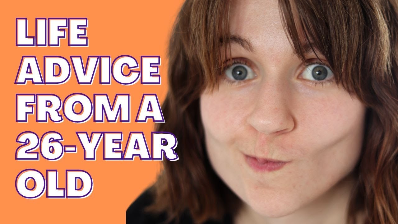 The life advice YOU NEED from a 26-year old - YouTube