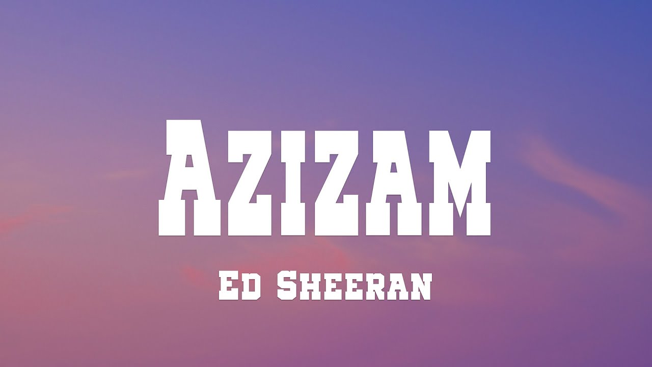 Ed Sheeran - Azizam (Lyrics) - YouTube