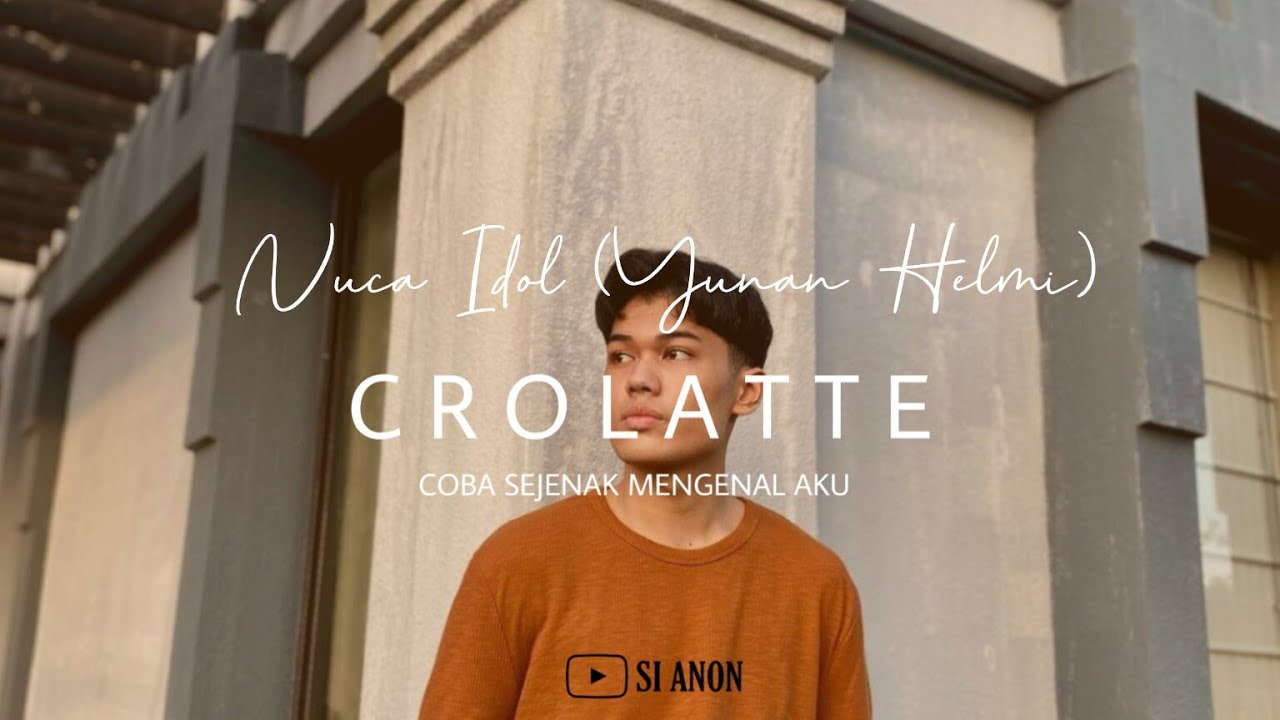 NUCA IDOL/YUNAN HELMI - COBA SEJENAK MENGENAL AKU (CROLATTE) | LIRIK ...