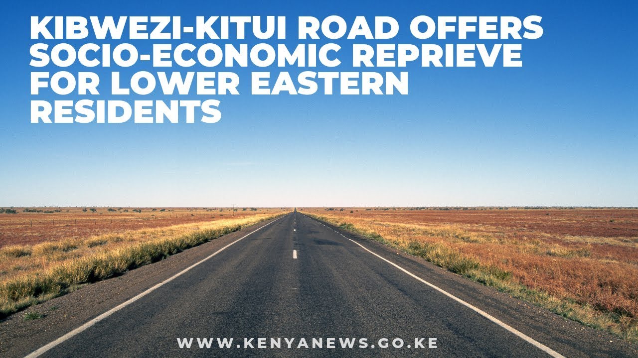 Kibwezi-Kitui road offers socio-economic reprieve for Lower Eastern ...