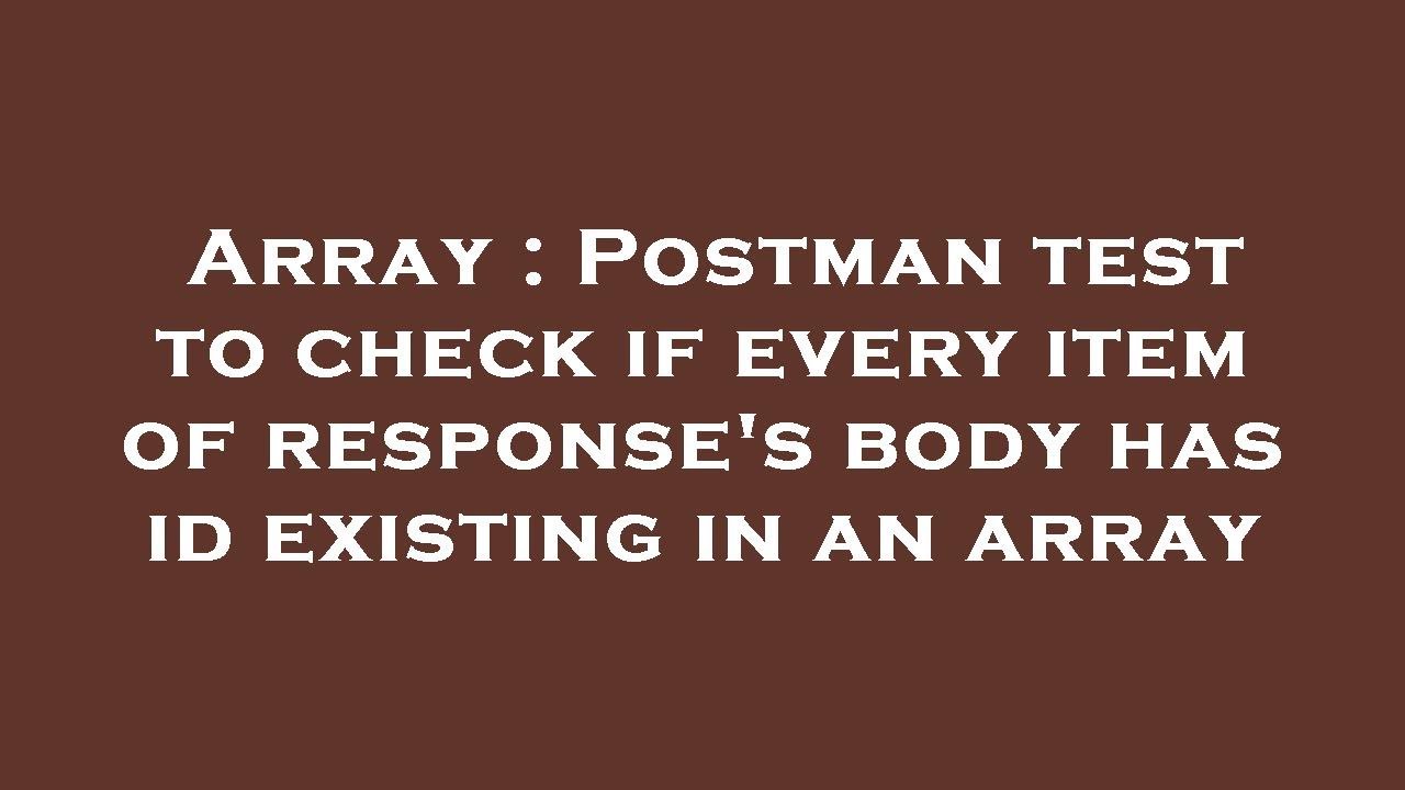 Array Postman Test To Check If Every Item Of Response s Body Has Id Array Postman Test To Check If Every Item Of Response s Body Has Id