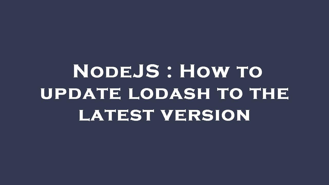 Nodejs How To Update Lodash To The Latest Version Youtube