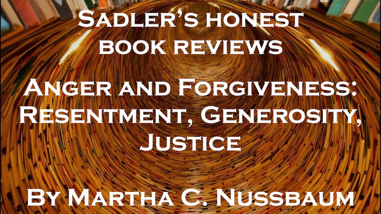 Martha Nussbaum, Anger & Forgiveness: Resentment, Generosity, Justice ...