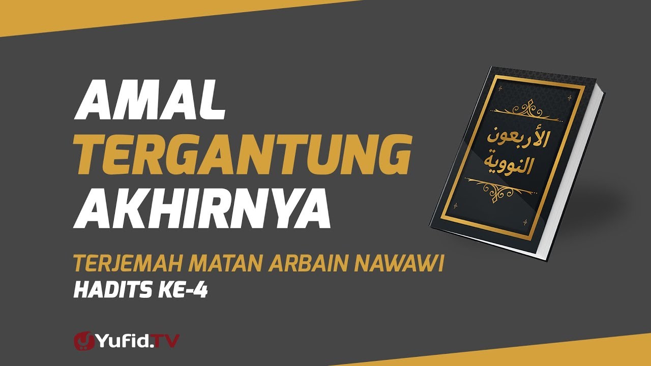 Hadits Arbain Nawawi Ke 4: Amalan Tergantung Akhirnya - YouTube