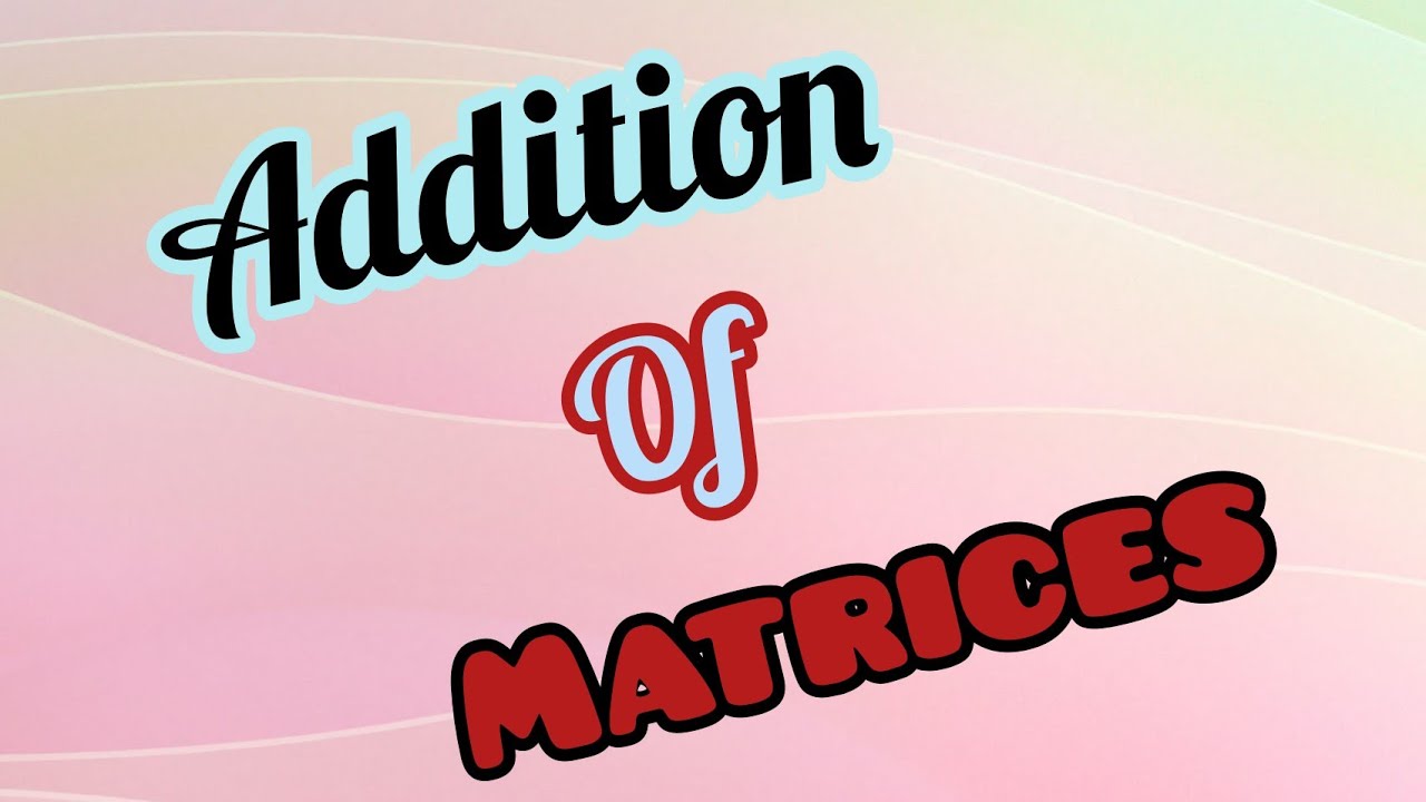 Addition Of matrices | Scalar Multiplication - YouTube
