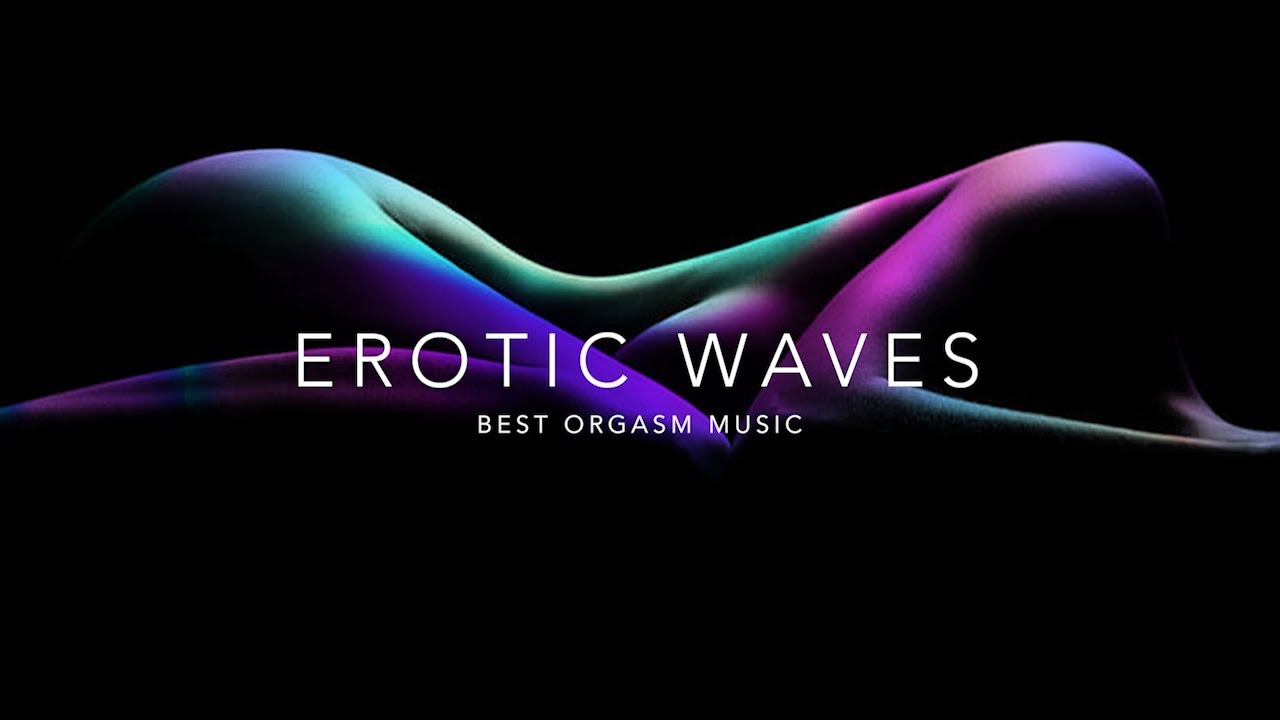 Erotic Waves Brain Orgasm Music Unleash Sexual Energy Bedroom