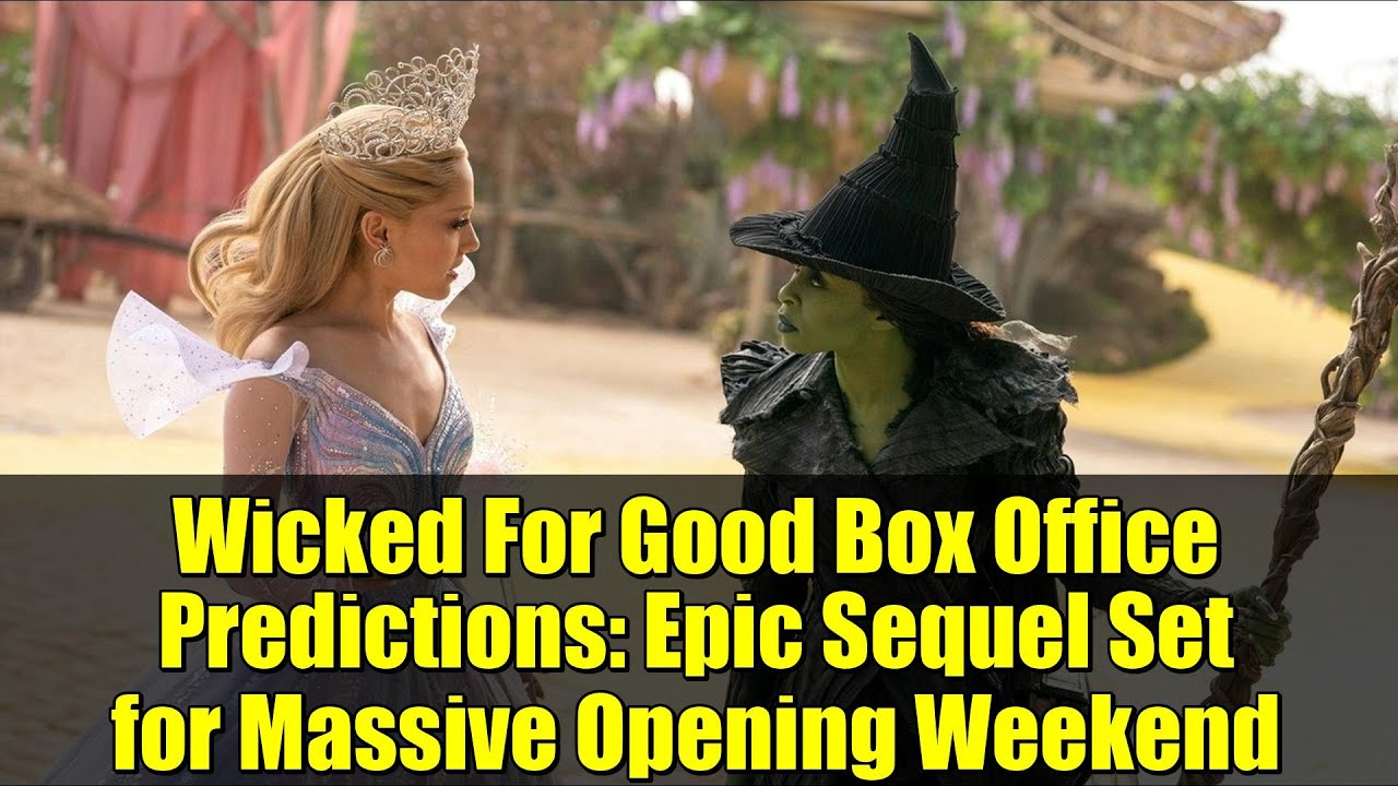 Wicked For Good Box Office Predictions: Epic Sequel Set for Massive ...