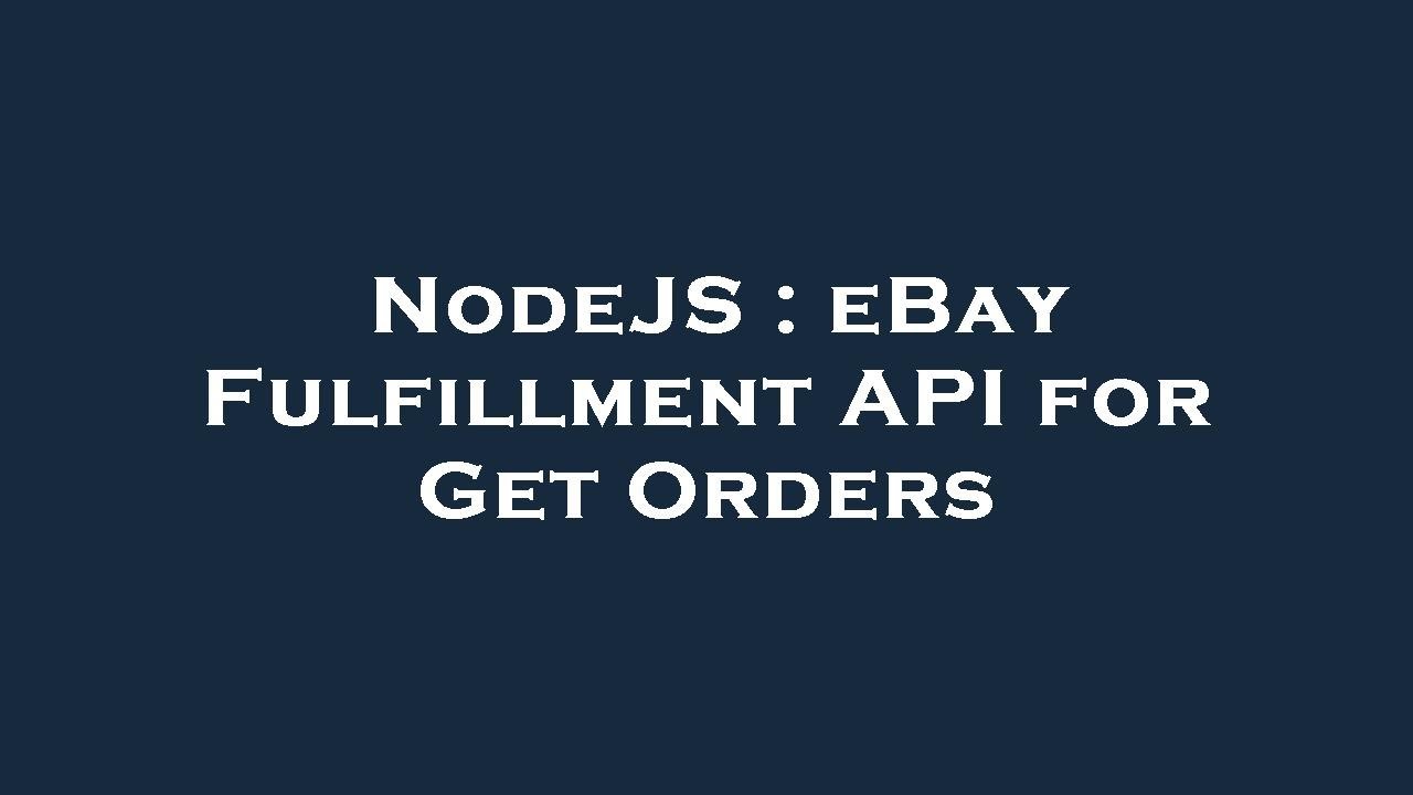 NodeJS : eBay Fulfillment API for Get Orders - YouTube