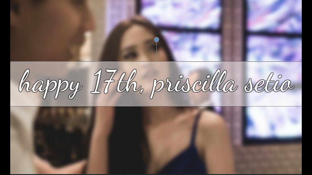 Happy 17th, Priscilla Setio - YouTube