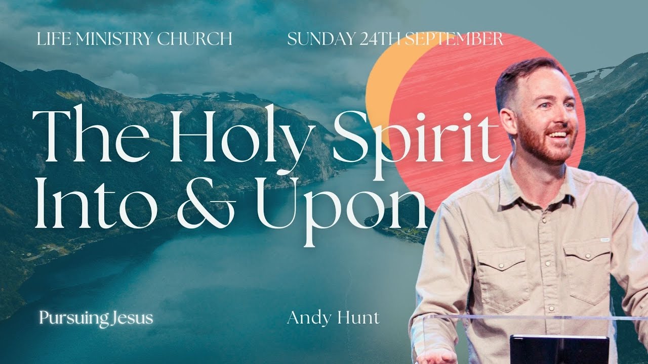 THE HOLY SPIRIT, INTO & UPON | Andy Hunt | Sunday 24th September | Life ...