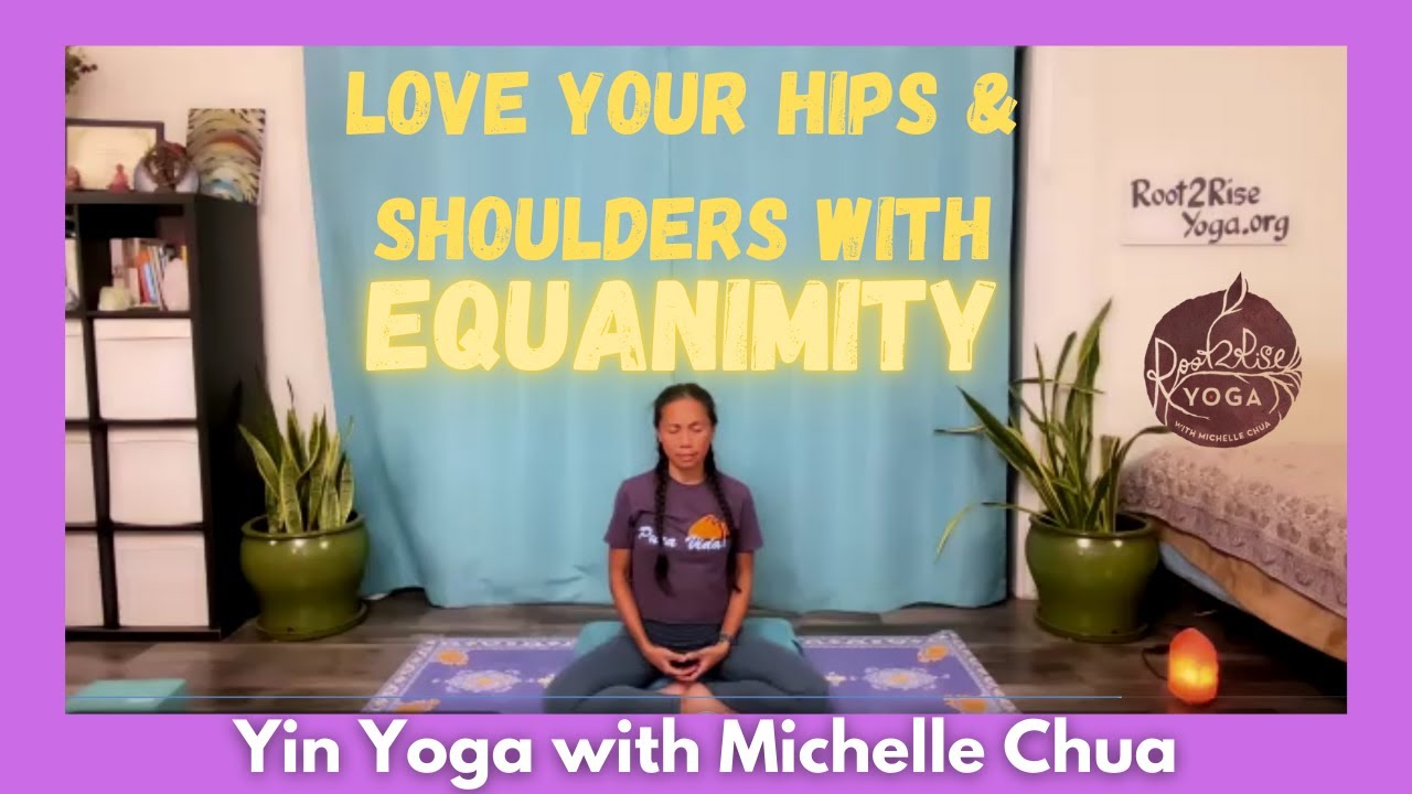 Love Your Hips & Shoulders with Equanimity, Yin Yoga with Michelle Chua - YouTube