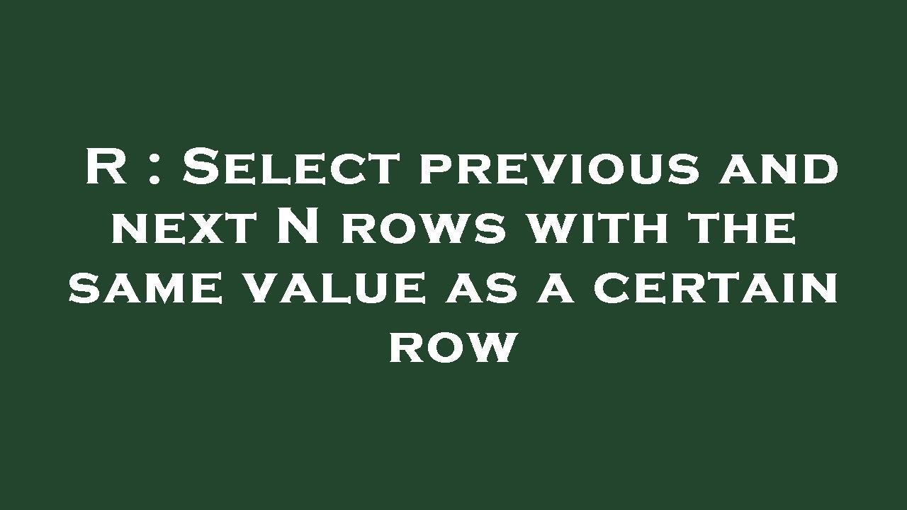 R Select Previous And Next N Rows With The Same Value As A Certain r-select-previous-and-next-n-rows-with-the-same-value-as-a-certain