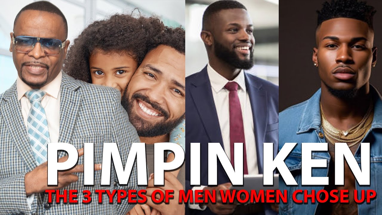PIMPIN KEN: THE 3 TYPES OF MEN WOMAN CHOSE UP ON. - YouTube