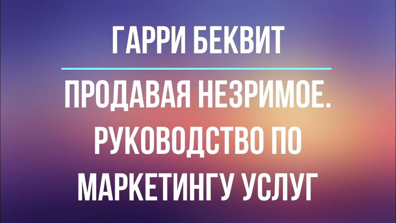 Продавая незримое. Руководство по маркетингу услуг | Гарри Беквит ...