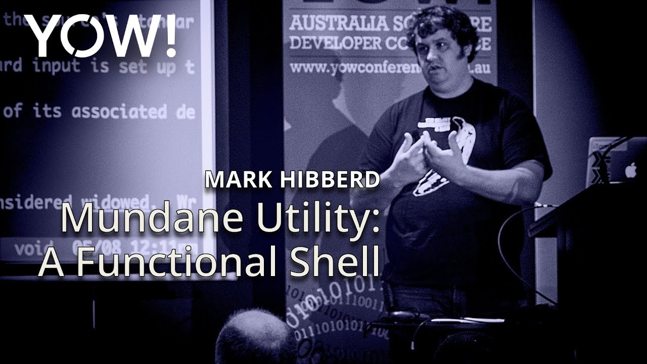 Mundane Utility: A Functional Shell • Mark Hibberd • YOW! 2017 - YouTube