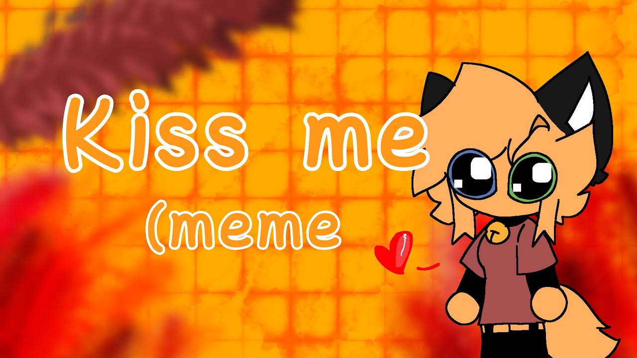 Kiss me (meme) Jessie_kit - YouTube