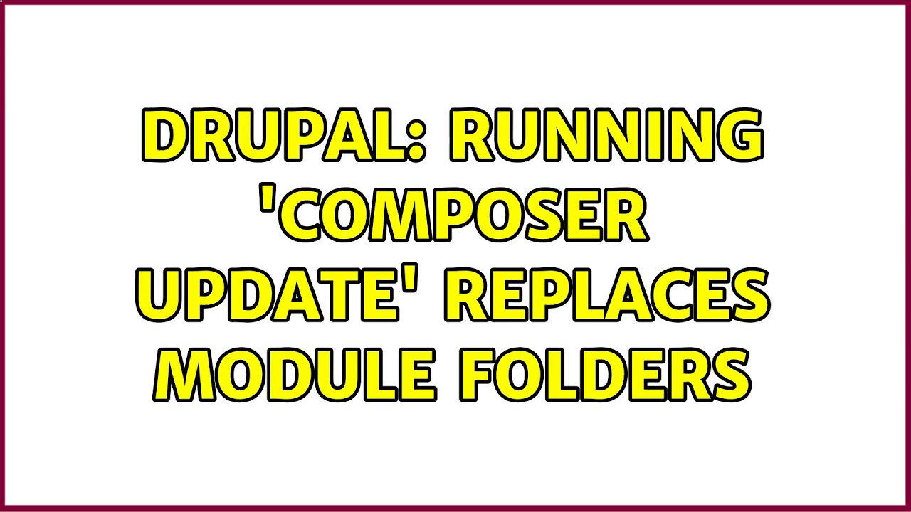 Drupal Running Composer Update Replaces Module Folders 2 Solutions Youtube