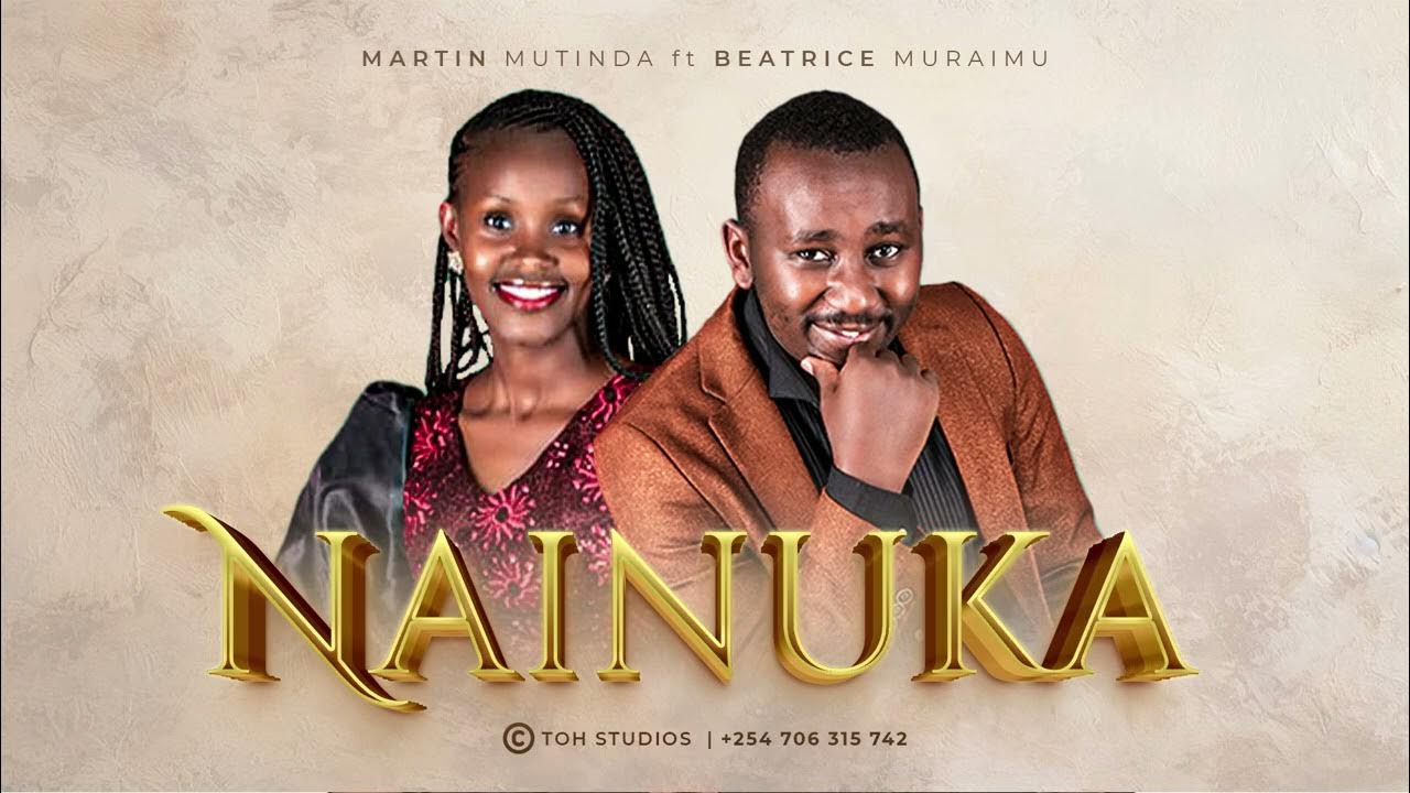 NAINUKA BY MARTIN MUTINDA FT. BEATRICE MURAIMU - YouTube Music