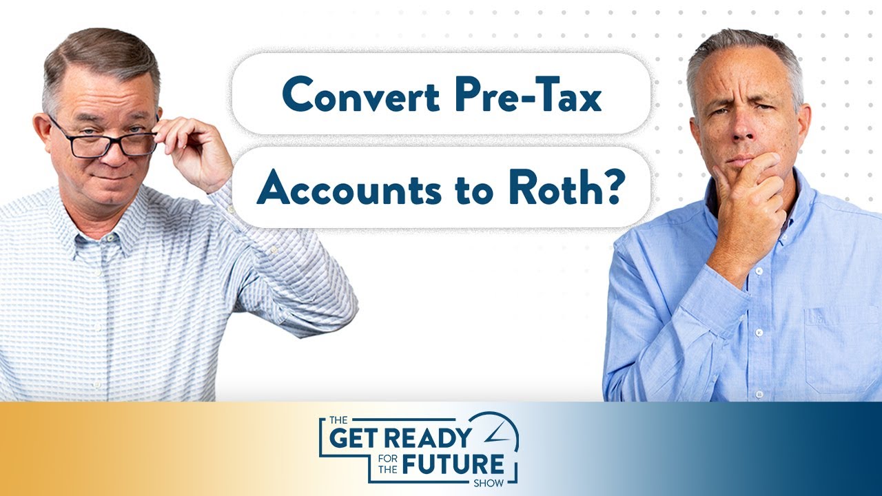 Convert Pre-Tax Accounts to Roth? | The Get Ready for the Future Show ...