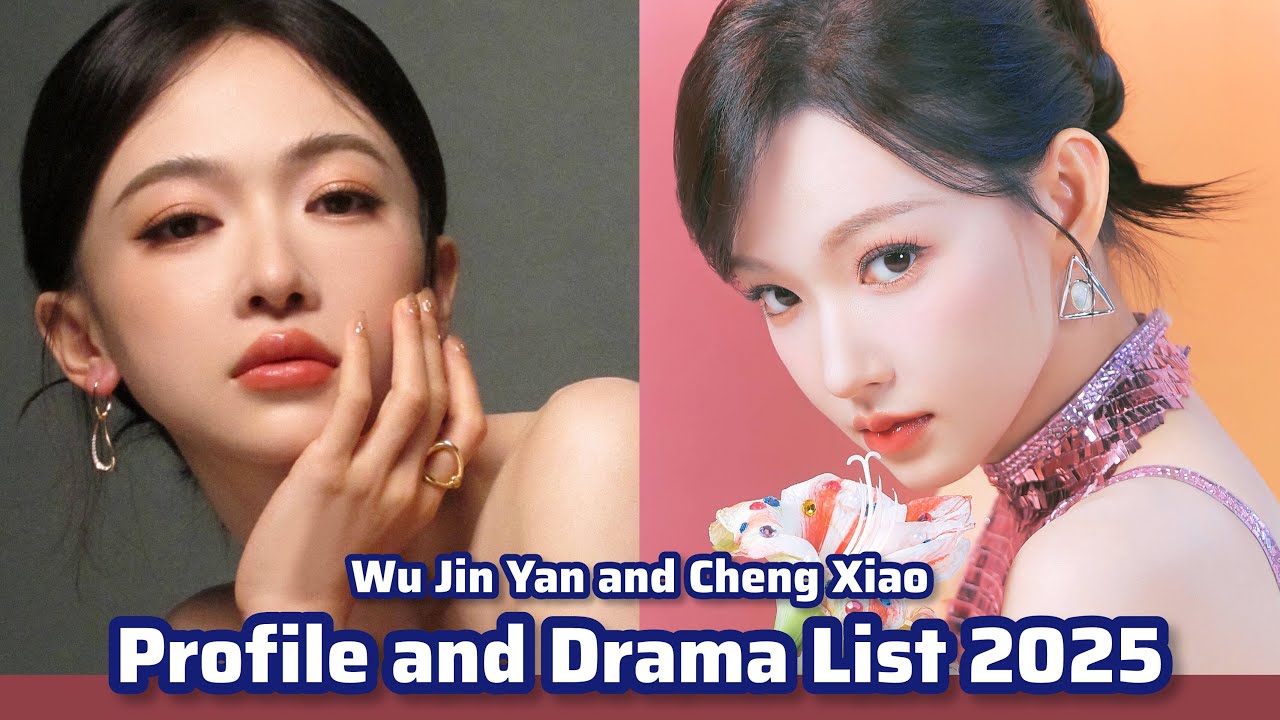Wu Jin Yan and Cheng Xiao | Profile and Drama List 2025 | - YouTube