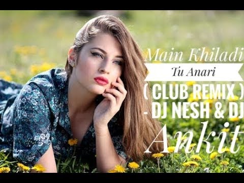 Main Khiladi Tu Anari ( Club Remix ) - DJ NeSH & DJ Ankit - YouTube