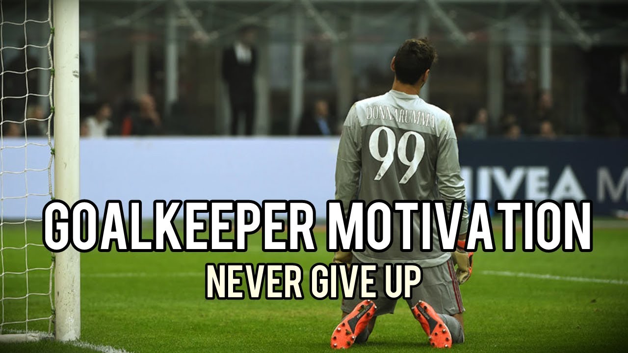 NEVER GIVE UP | Goalkeeper Motivation - YouTube