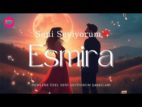 Esmira İçin Seni Seviyorum – İsme Özel Romantik Aşk Şarkısı