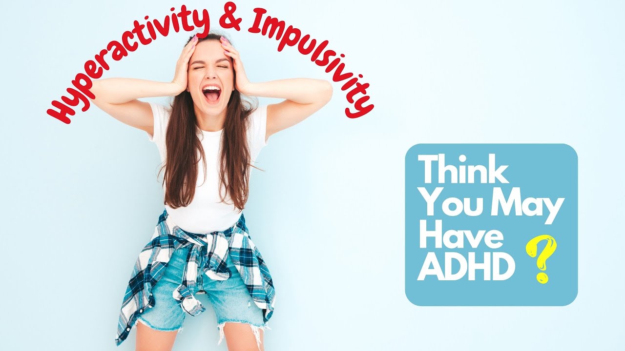 Think You May Have ADHD ? Hyperactivity & Impulsivity Behaviors | 9 ...