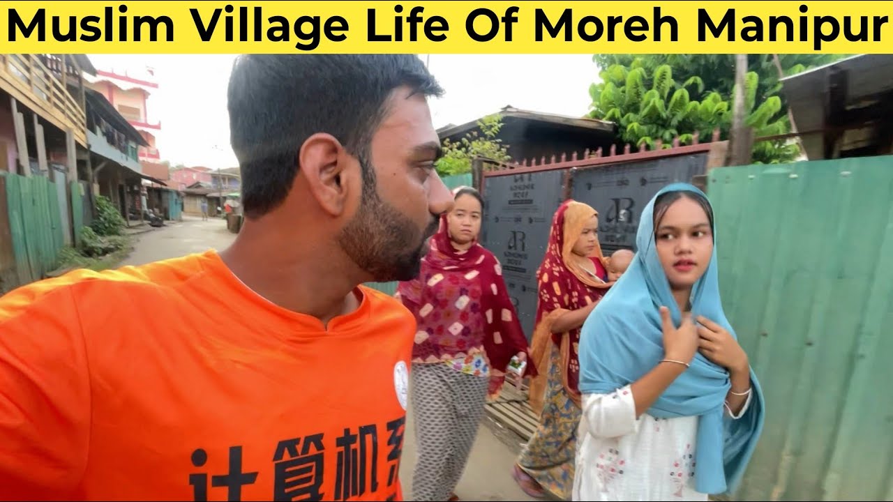 Inside Life Of Manipuri Muslim Village In Moreh Manipur - YouTube