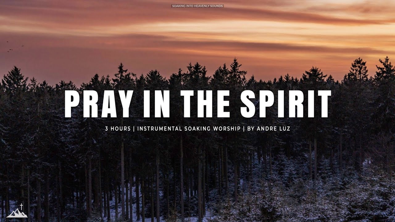 PRAY IN THE SPIRIT // INSTRUMENTAL SOAKING WORSHIP // SOAKING WORSHIP ...