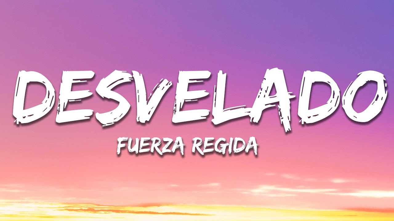 Fuerza Regida - Desvelado (Letra / Lyrics) - YouTube