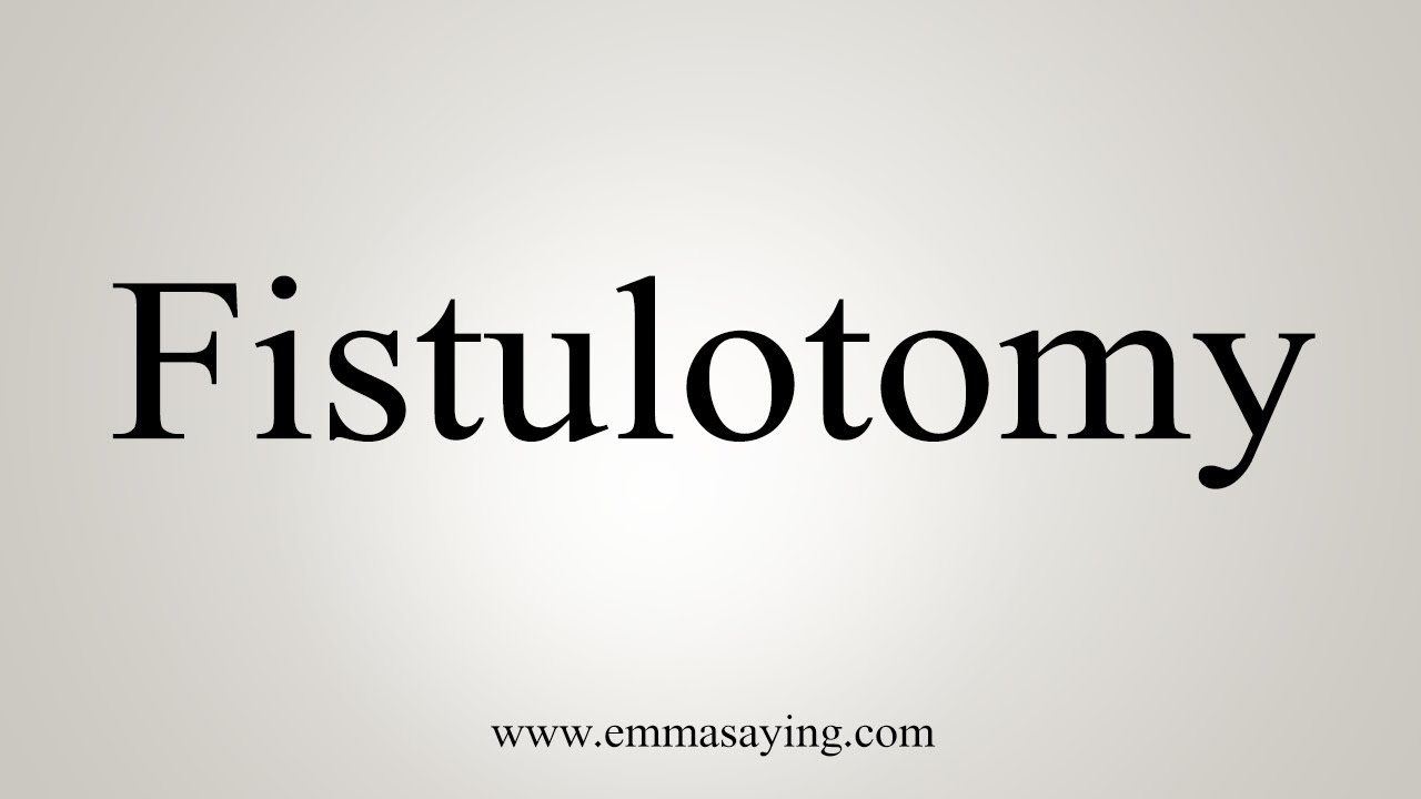 How To Say Fistulotomy - YouTube