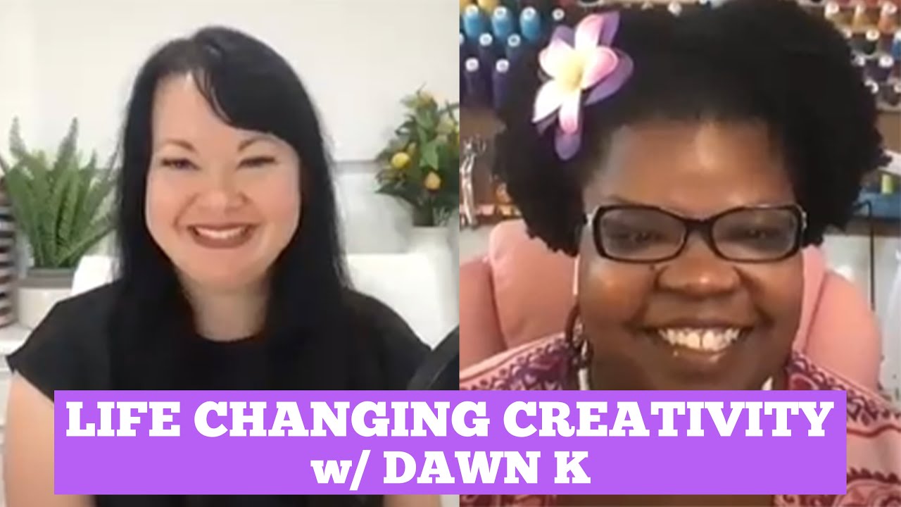Life Changing Creativity with Dawn K - YouTube