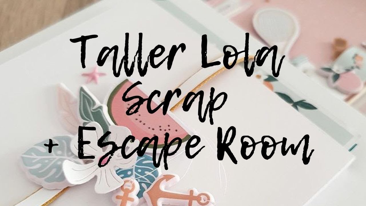 Taller Lola Scrap + Escape Room 1a edición - YouTube