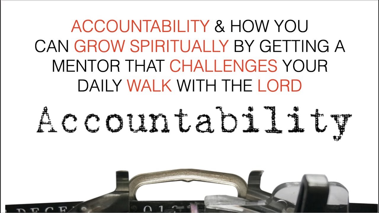 ACCOUNTABILITY--HOW YOU CAN GROW SPIRITUALLY BY GETTING A MENTOR THAT ...