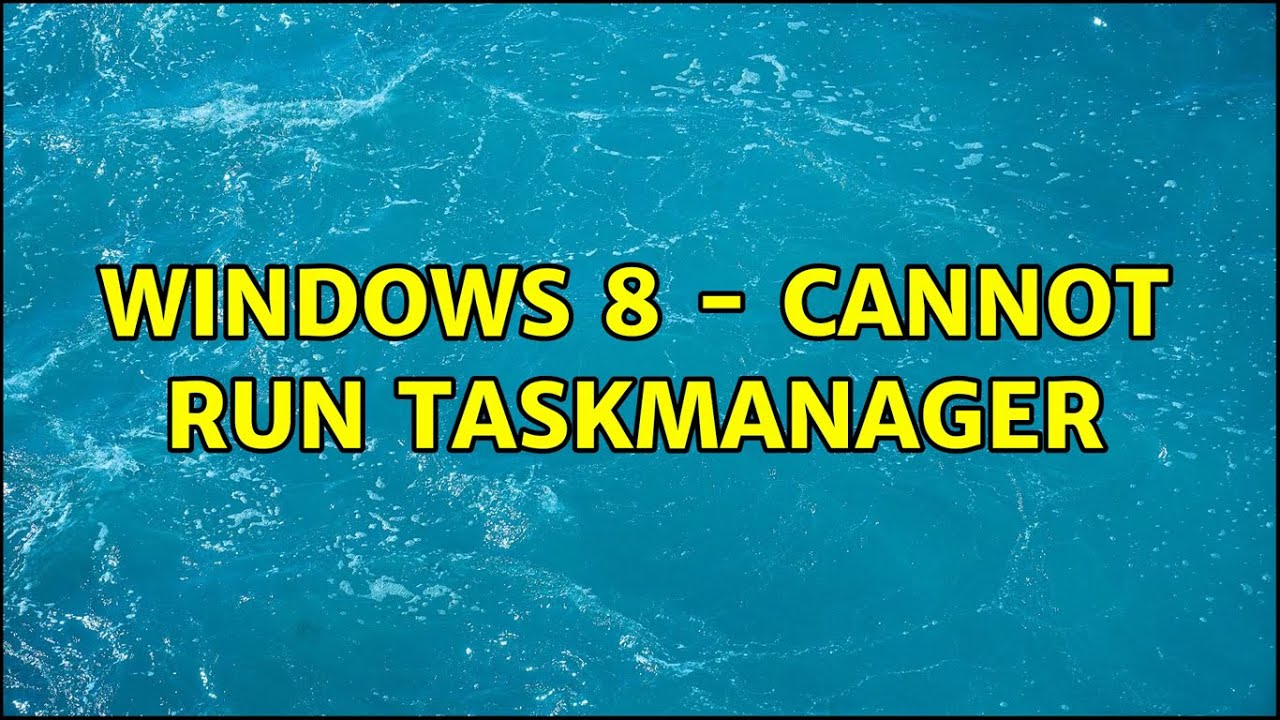 Windows 8 - Cannot run taskmanager - YouTube