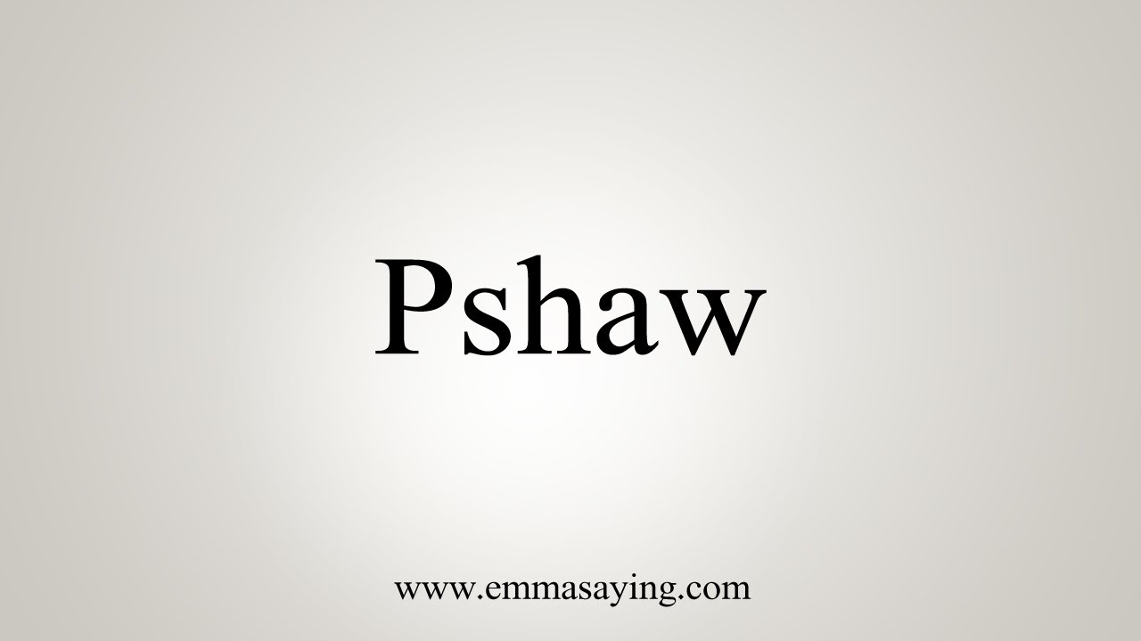 How To Say Pshaw - YouTube