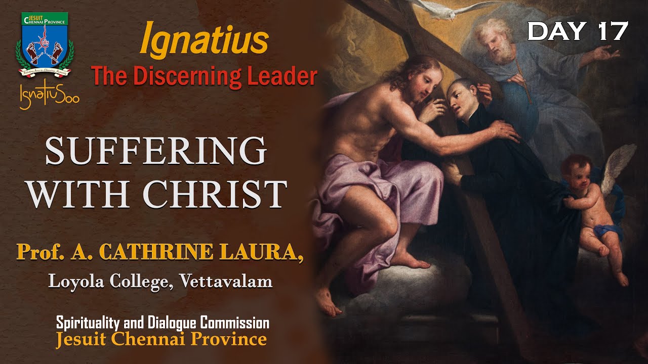 Ignatius:The Discerning Leader/Day 17/Suffering with Christ by Prof.A ...