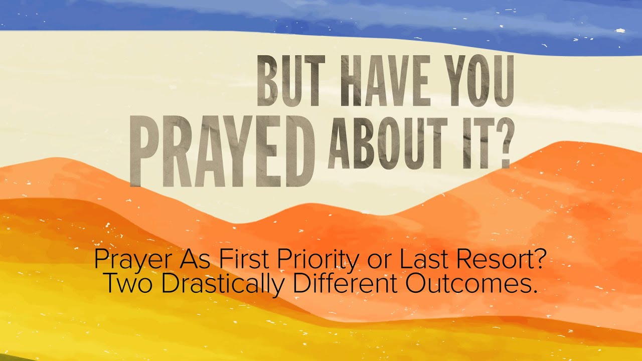 But Have You Prayed About It: Prayer As First Priority or Last Resort ...