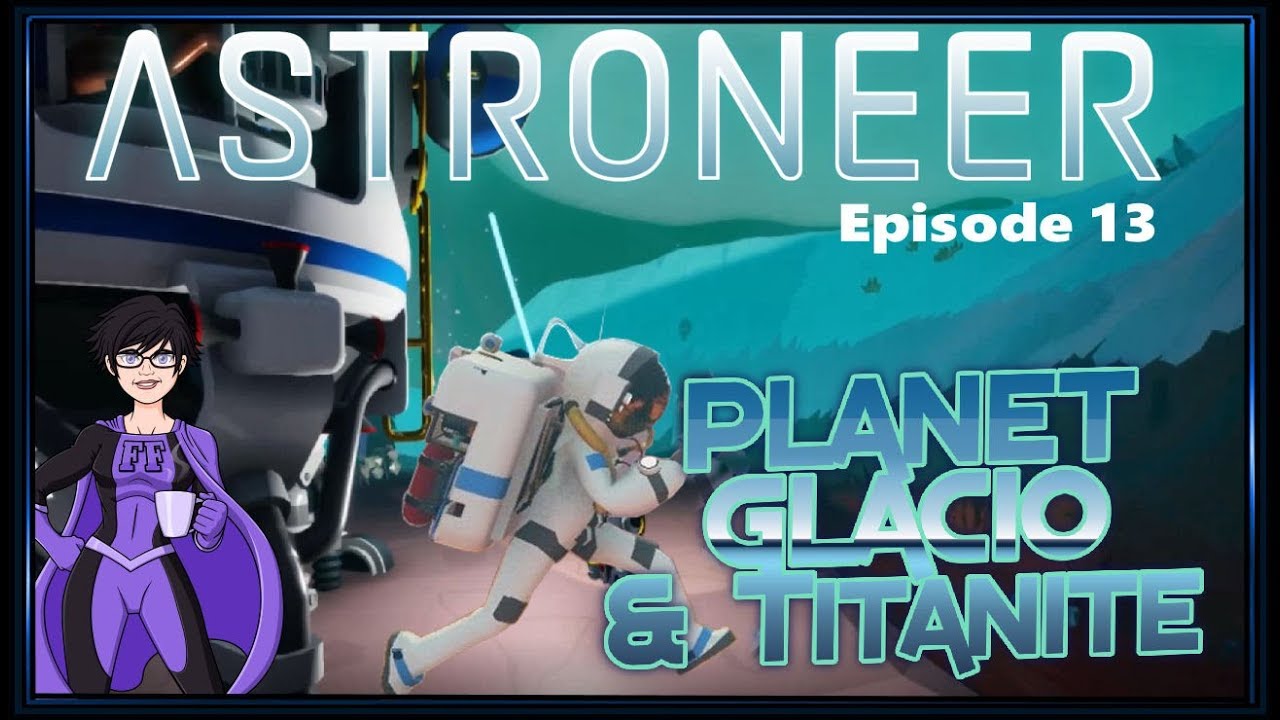 13 ASTRONEER 1.0 - Planet Glacio and Titanite - YouTube