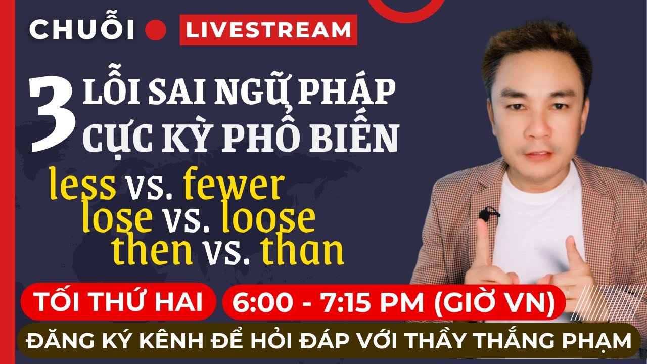 Livestream 23: 3 lỗi sai ngữ pháp cực kỳ phổ biến 'less vs. fewer ...